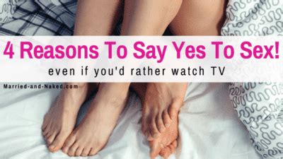 4 Reasons To Say Yes To Sex Even If You D Rather Watch TV