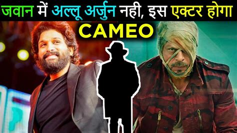 जवान में अल्लू अर्जुन नही इस एक्टर होगा Cameo Jawan Shahrukh Khan