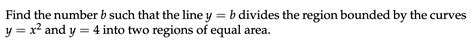 Solved Find The Number B Such That The Line Y B Divides The Chegg Com