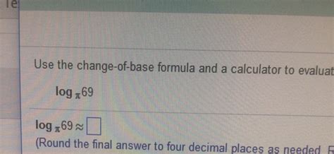 Solved Le Use The Change Of Base Formula And A Calculator To Chegg