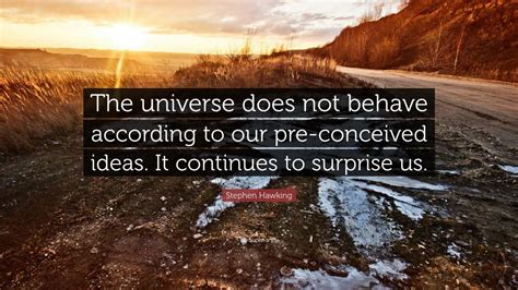 Stephen Hawking Quote “the Universe Does Not Behave According To Our Pre Conceived Ideas It