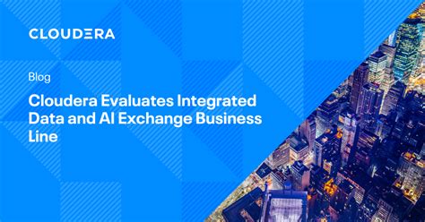 Cloudera Evaluates Integrated Data And AI Exchange Business Line To