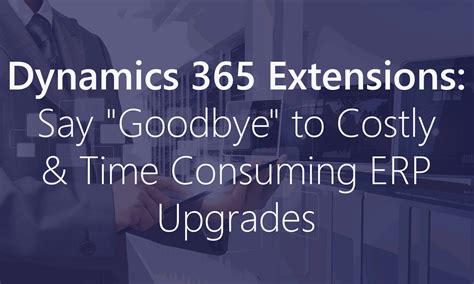 Dynamics 365 Extensions Say Goodbye To Costly And Time Consuming Erp