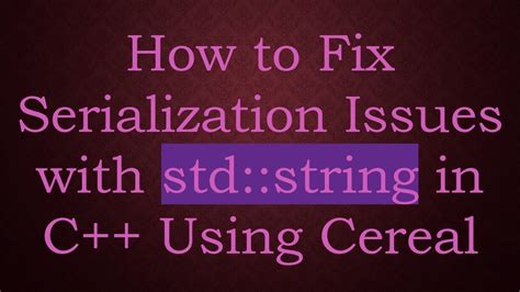 how to fix serialization issues with std string in c using cereal youtube