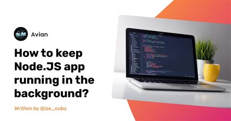 How To Keep Nodejs App Running In The Background