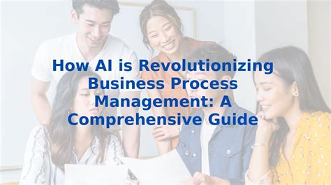 How Ai Is Revolutionizing Business Process Management A Comprehensive Guide