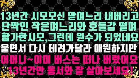 실화 사연13년간 시모모신 맏며느리 버리고 단짝인 작은며느리와 합가한 시모 영혼의 짝꿍이라 했으면서 원수가 되었네요 이제와 맏며느리에게 돌아오고 싶다 하지만늦어도 너무