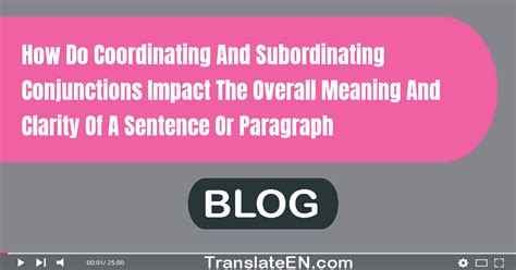 How Do Coordinating And Subordinating Conjunctions Impact The Overall Meaning And Clarity Of A