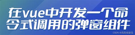 实战篇：在vue中开发一个命令式调用的弹窗组件，顶部弹窗图片的toast效果使用vue实现一个命令式弹窗组件 Csdn博客