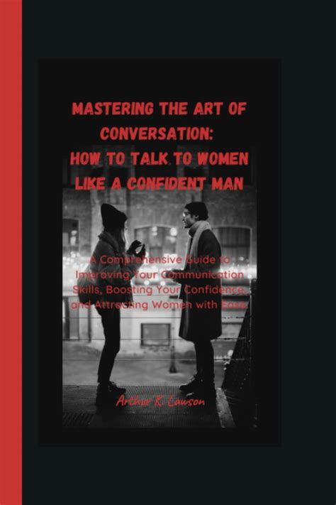 Mastering The Art Of Conversation How To Talk To Women Like A Confident Man A Comprehensive