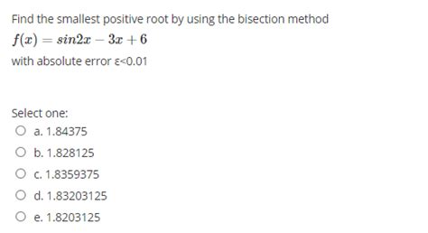 Solved Find The Smallest Positive Root By Using The