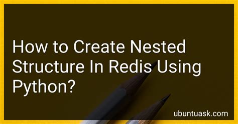 How To Create Nested Structure In Redis Using Python In 2024