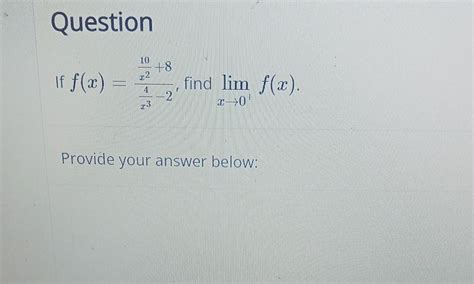 Solved Question If F X X34−2x210 8 Find Limx→0 Provide