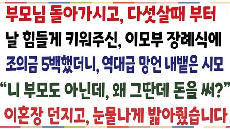 반전신청사연부모님 돌아가시고 다섯살때부터 날 힘들게 키워주신 이모부 장례식에 조의금 5백했더니 망언내뱉은 시모 니 부모도 아닌데 돈을써 신청사연 사이다썰 사연