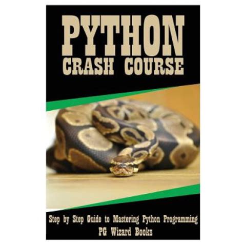 Python Crash Course Step By Step Guide To Mastering Python Programming Pg Wizard Books
