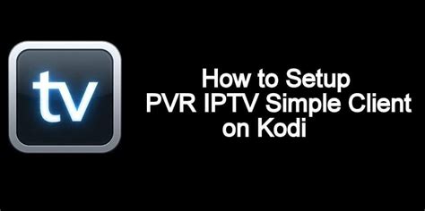 Cómo configurar el PVR IPTV Simple Client en Kodi tecnoespectro
