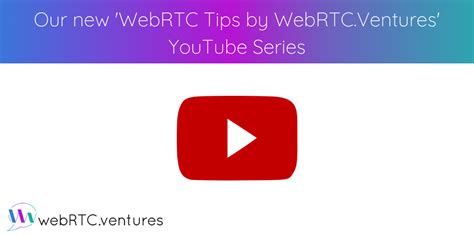 Our New Webrtc Tips By Webrtc Ventures Youtube Series Webrtcventures