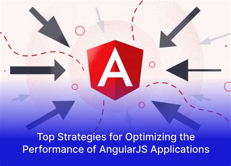 Top Strategies For Optimizing The Performance Of Angularjs Applications