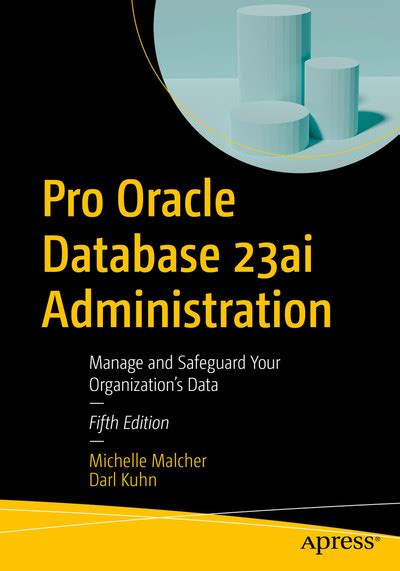 Pro Oracle Database 23ai Administration Manage And Safeguard Your Organizations Data [book]