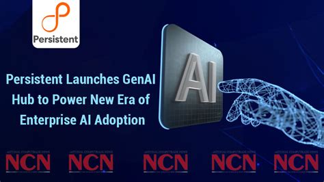 Persistent Launches Genai Hub To Power New Era Of Enterprise Ai Adoption Ncnonline