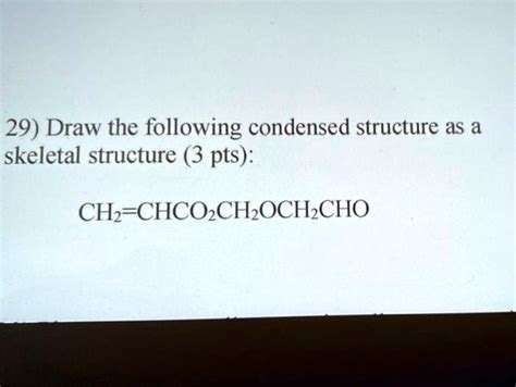 Solved 29 Draw The Following Condensed Structure As A Skeletal Structure 3 Pts Chz