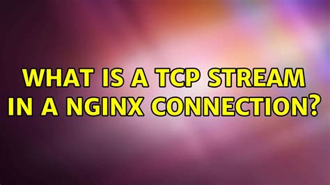 What Is A Tcp Stream In A Nginx Connection Youtube
