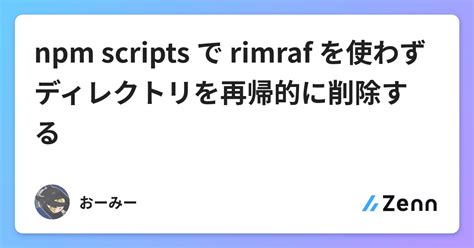 Npm Scripts で Rimraf を使わずディレクトリを再帰的に削除する