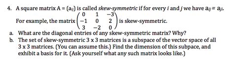 Solved A Square Matrix A Aij Is Called Skew Symmetric Chegg
