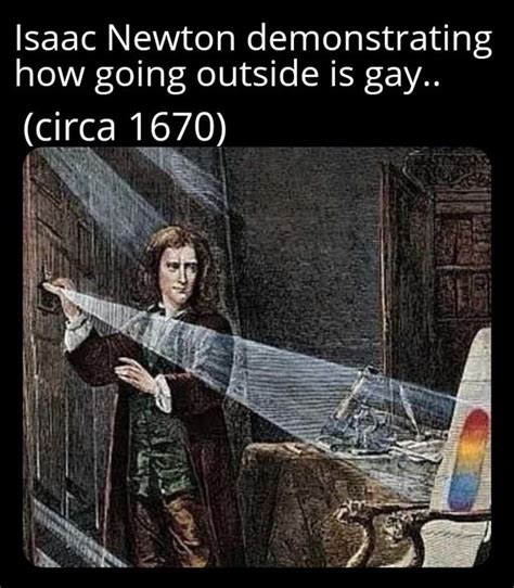 Isaac Newton Demonstrating How Going Outside Is Gay Circa 1670 Americas Best Pics And Videos