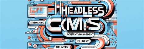 Headless CMS Streamlining Content Management And Delivery Web