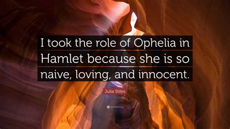 Julia Stiles Quote “i Took The Role Of Ophelia In Hamlet Because She