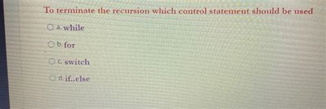 Solved Which Of The Following Is True About Recursion A