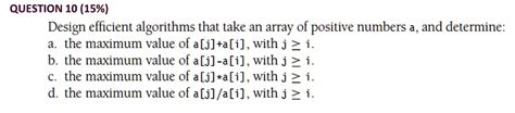 Solved Question 10 15 Design Efficient Algorithms That Take An Array Of Positive Numbers A