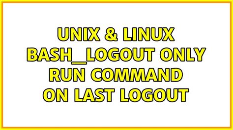 Unix And Linux Bashlogout Only Run Command On Last Logout Youtube