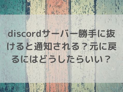 Discordサーバー勝手に抜けると通知される？元に戻るにはどうしたらいい？｜なぎちゃん！