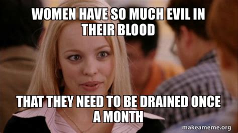 Women Have So Much Evil In Their Blood That They Need To Be Drained