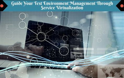 Guide Your Test Environment Management Through Service Virtualization