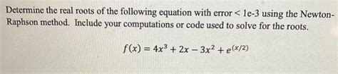 Solved Determine The Real Roots Of The Following Equation Chegg