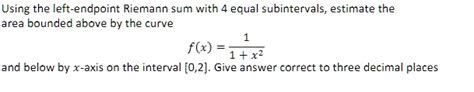 Solved Using The Left Endpoint Riemann Sum With Equal Subintervals Estimate The Area Bounded