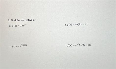 Solved 6 Find The Derivative Of A F X 2xex3 B Chegg Com