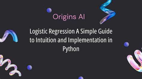 Logistic Regression A Simple Guide To Intuition And Implementation In Python Origins Ai