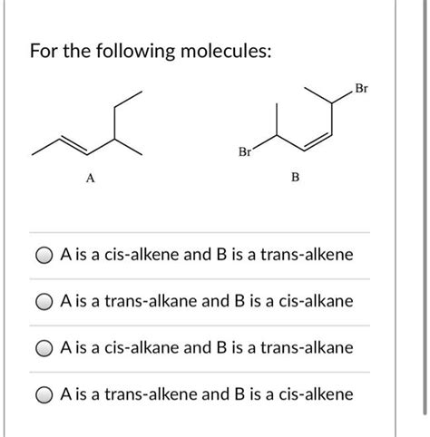 Solved For The Following Molecules A Is A Cis Alkene And B Is A Trans Alkene A Is A Trans