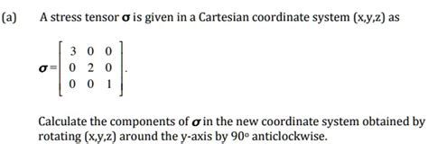 A A Stress Tensor σis Given In A Cartesian Coordinate System Xyz As Calculate The