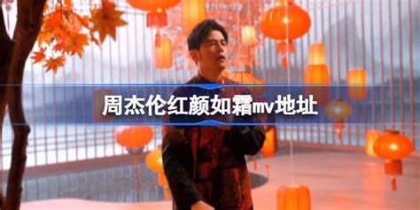 周杰伦红颜如霜mv地址 周杰伦红颜如霜mv在哪看 多特游戏