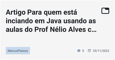 Artigo Para Quem Está Inciando Em Java Usando As Aulas Do Prof Nélio