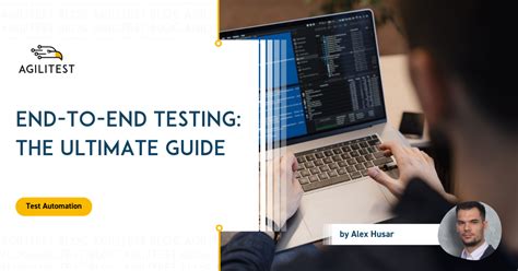 End To End Testing The Ultimate Guide For Agile Teams Agilitest Blog