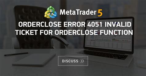 Orderclose Error 4051 Invalid Ticket For Orderclose Function Trading