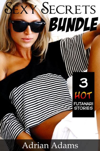 Sexy Secrets Bundle 3 Hot Futanari Stories Futa On Female By Adrian Adams Ebook Barnes