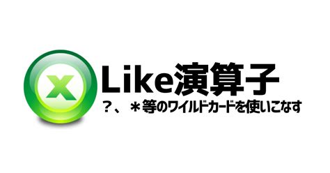 Vbaで文字列を比較like演算子とワイルドカードで完全／部分一致を確認【一覧で表示】 Enjoyexcel