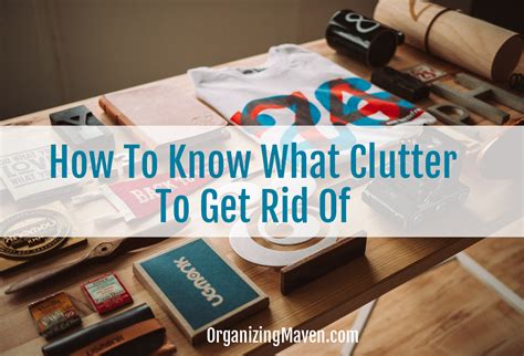 How To Know What Clutter To Get Rid Of Clear Clutter Get Organized Be Productive Find